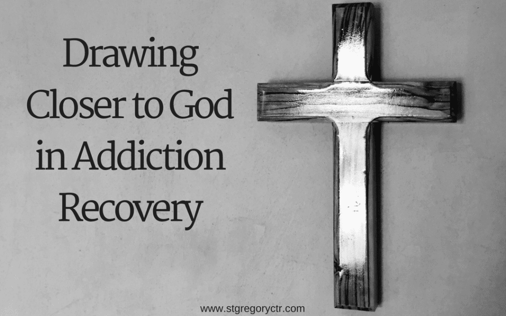 Drawing Closer to God in Recovery | St. Gregory Recovery Center
